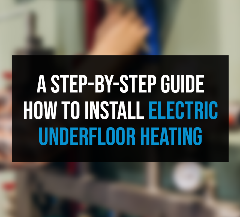 A Step-by-Step Guide How to Install Electric Underfloor Heating